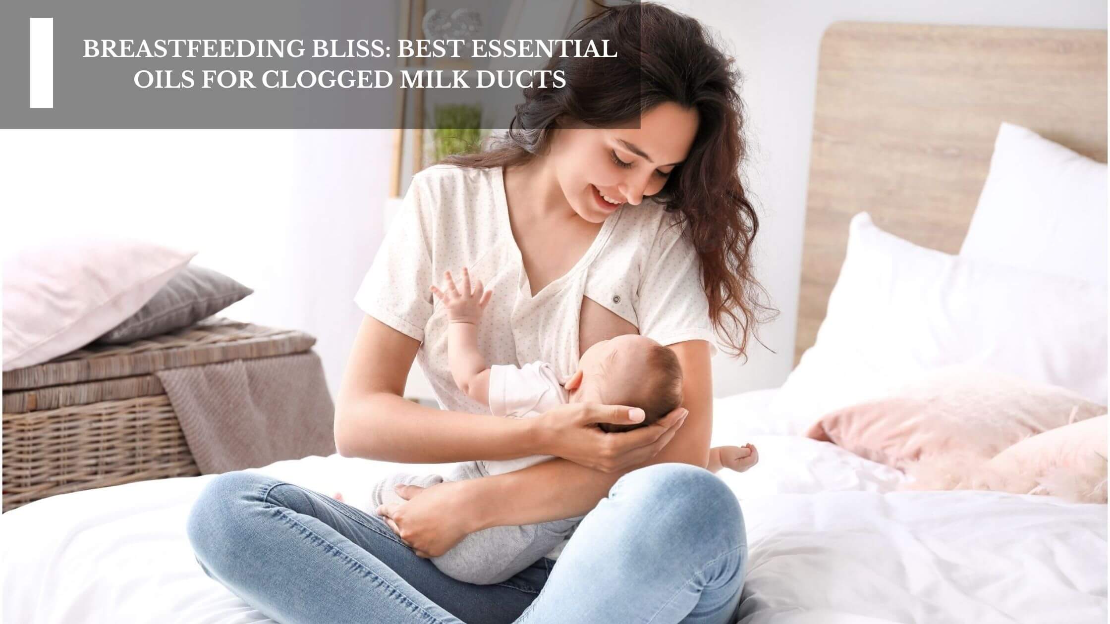 Breastfeeding Bliss: Best Essential Oils For Clogged Milk Ducts ...